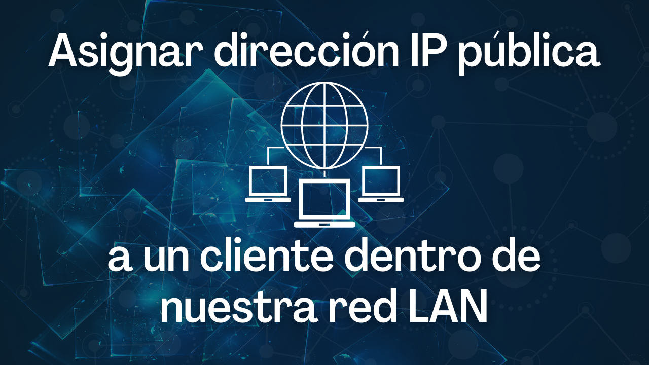 Asignar dirección IP pública a un cliente dentro de nuestra red LAN ...